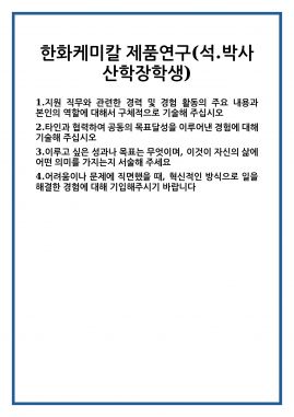 [자기소개서] 한화케미칼 제품연구(석.박사 산학장학생) 합격 자기소개서 자소서 예문 기출 문항 최종 준비 자료-1페이지