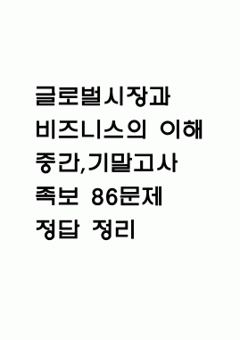 (글로벌 시장과 비즈니스의 이해 중간,기말 족보) 글로벌 시장과 비즈니스의 이해 중간고사,기말고사 족보 86문제 및 정답 정리- OCU 글로벌 시장과 비즈니스의 이해 기출문제 족보-1페이지