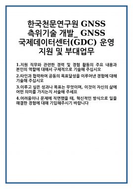 [자기소개서 합격자료] 한국천문연구원 GNSS 측위기술 개발_ 국제데이터센터(GDC) 운영 지원 및 부대업무 합격 자기소개서 자소서 예문 기출 문항 최종 준비 자료-1페이지