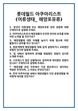 [면접 합격자료] 롯데월드 아쿠아리스트(어류생태_ 해양포유류) 면접 질문 및 답변 합격 예문 기출 문항 최종 준비 자료-1페이지