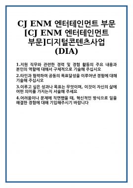 [자기소개서 합격자료] CJ ENM 엔터테인먼트 부문 [CJ 부문]디지털콘텐츠사업(DIA) 합격 자기소개서 자소서 예문 기출 문항 최종 준비 자료-1페이지