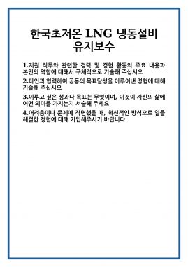 [자기소개서 합격자료] 한국초저온 LNG 냉동설비 유지보수 합격 자기소개서 자소서 예문 기출 문항 최종 준비 자료-1페이지