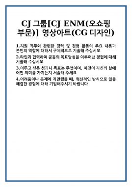 [자기소개서 합격자료] CJ그룹[CJ ENM(오쇼핑 부문)] 영상아트(CG디자인) 합격 자기소개서 자소서 예문 기출 문항 최종 준비 자료-1페이지