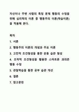 자신이나 주변 사람의 특정 문제 행동의 수정을 위해 심리학의 이론 중 행동주의 이론(학습이론)을 적용해 본다. 인간행동의 심리학적이해-1페이지