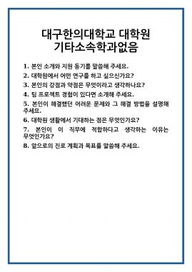 [면접 합격자료] 대구한의대학교 대학원 기타소속학과없음 면접 질문 및 답변 합격 예문 기출 문항 최종 준비 자료-1페이지