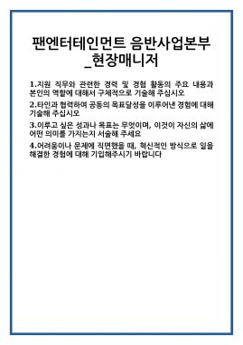 [자기소개서 합격자료] 팬엔터테인먼트 음반사업본부_현장매니저 합격 자기소개서 자소서 예문 기출 문항 최종 준비 자료-1페이지