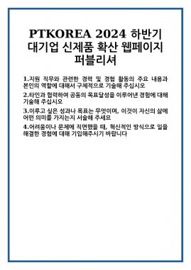 [자기소개서 합격자료] PTKOREA 2024 하반기 대기업 신제품 확산 웹페이지 퍼블리셔 합격 자기소개서 자소서 예문 기출 문항 최종 준비 자료-1페이지