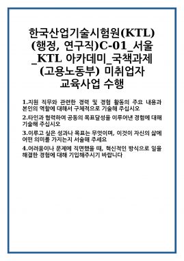 [자기소개서 합격자료] 한국산업기술시험원(KTL) (행정, 연구직)C-01_서울_KTL 아카데미_국책과제(고용노동부) 미취업자 교육사업 수행 합격 자기소개서 자소서 예문 기출 문항 최종 준비 자료-1페이지