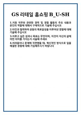 [자기소개서 합격자료] GS리테일 홈쇼핑B_U-SH 합격 자기소개서 자소서 예문 기출 문항 최종 준비 자료-1페이지