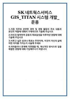 [자기소개서 합격자료] SK네트웍스서비스 GIS_TITAN시스템 개발_운용 합격 자기소개서 자소서 예문 기출 문항 최종 준비 자료-1페이지