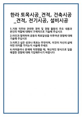 [자기소개서 합격자료] 한라 토목시공_견적, 건축시공_견적, 전기시공, 설비시공 합격 자기소개서 자소서 예문 기출 문항 최종 준비 자료-1페이지