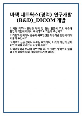 [자기소개서 합격자료] 바텍 네트웍스(경력) 연구개발(R&D)_DICOM개발 합격 자기소개서 자소서 예문 기출 문항 최종 준비 자료-1페이지