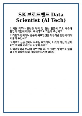 [자기소개서 합격자료] SK브로드밴드 Data Scientist (Al Tech) 합격 자기소개서 자소서 예문 기출 문항 최종 준비 자료-1페이지