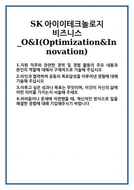 [자기소개서 합격자료] SK아이이테크놀로지 비즈니스_O&I(Optimization&Innovation) 합격 자기소개서 자소서 예문 기출 문항 최종 준비 자료-1페이지