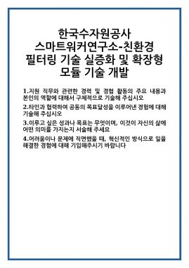 [자기소개서 합격자료] 한국수자원공사 스마트워커연구소-친환경 필터링 기술 실증화 및 확장형 모듈 개발 합격 자기소개서 자소서 예문 기출 문항 최종 준비 자료-1페이지