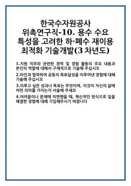 [자기소개서 합격자료] 한국수자원공사 위촉연구직-10. 용수 수요 특성을 고려한 하·폐수 재이용 최적화 기술개발(3차년도) 합격 자기소개서 자소서 예문 기출 문항 최종 준비 자료-1페이지