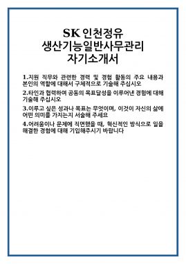 [자기소개서 합격자료] SK인천정유 생산기능일반사무관리 자기소개서 합격 자소서 예문 기출 문항 최종 준비 자료-1페이지