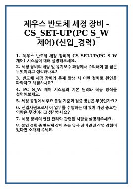 [면접 합격자료] 제우스 반도체 세정 장비 - CS_SET-UP(PC S_W 제어)(신입_경력) 면접 질문 및 답변 합격 예문 기출 문항 최종 준비 자료-1페이지