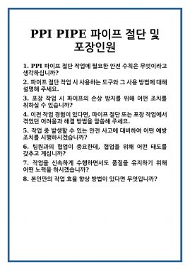 [면접 합격자료] PPI PIPE 파이프 절단 및 포장인원 면접 질문 답변 합격 예문 기출 문항 최종 준비 자료-1페이지
