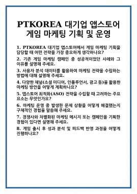 [면접 합격자료] PTKOREA 대기업 앱스토어 게임 마케팅 기획 및 운영 면접 질문 답변 합격 예문 기출 문항 최종 준비 자료-1페이지