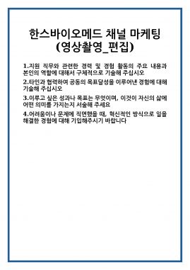 [자기소개서 합격자료] 한스바이오메드 채널 마케팅 (영상촬영_편집) 합격 자기소개서 자소서 예문 기출 문항 최종 준비 자료-1페이지