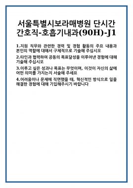 [자기소개서 합격자료] 서울특별시보라매병원 단시간 간호직-호흡기내과(90H)-J1 합격 자기소개서 자소서 예문 기출 문항 최종 준비 자료-1페이지