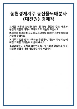 [자기소개서 합격자료] 농협경제지주 농산물도매분사(대전권) 경매직 합격 자기소개서 자소서 예문 기출 문항 최종 준비 자료-1페이지