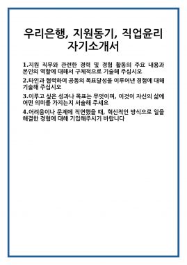 [자기소개서 합격자료] 우리은행, 지원동기, 직업윤리 자기소개서 합격 자소서 예문 기출 문항 최종 준비 자료-1페이지