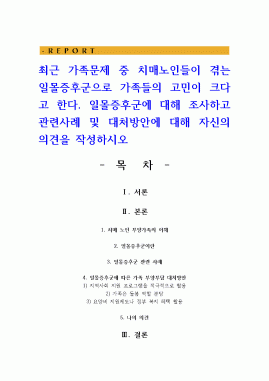 최근 가족문제 중 치매노인들이 겪는 일몰증후군으로 가족들의 고민이 크다고 한다. 일몰증후군에 대해 조사하고 관련사례 및 대처방안에 대해 자신의 의견을 작성하시오-1페이지