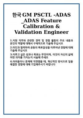 [자기소개서 합격자료] 한국GM PSCTL -ADAS _ADAS Feature Calibration & Validation Engineer 합격 자기소개서 자소서 예문 기출 문항 최종 준비 자료-1페이지