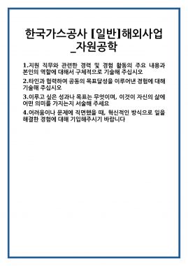 [자기소개서 합격자료] 한국가스공사 [일반]해외사업_자원공학 합격 자기소개서 자소서 예문 기출 문항 최종 준비 자료-1페이지