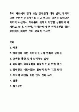 우리 사회에서 장애 또는 장애인에 대해 법적, 정책적으로 꾸준한 인식개선을 하고 있으나 여전히 장애인은 사회적 시선에서 자유롭지 못하고 다양한 상황에서 배제받고 있다. 장애인복지론-1페이지