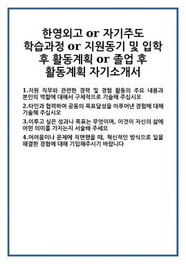 [자기소개서 합격자료] 한영외고 or 자기주도 학습과정 지원동기 및 입학 후 활동계획 졸업 자기소개서 합격 자소서 예문 기출 문항 최종 준비 자료-1페이지