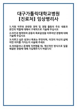 [자기소개서 합격자료] 대구가톨릭대학교병원 [진료처] 임상병리사 합격 자기소개서 자소서 예문 기출 문항 최종 준비 자료-1페이지