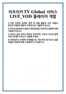 [자기소개서 합격자료] 아프리카TV Global 서비스 LIVE_VOD 플레이어 개발 합격 자기소개서 자소서 예문 기출 문항 최종 준비 자료-1페이지