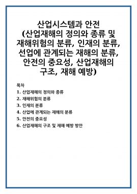 산업시스템과 안전(산업재해의 정의와 종류 및 재해위험의 분류, 인재의 분류, 선업에 관계되는 재해의 분류, 안전의 중요성, 산업재해의 구조, 재해 예방)-1페이지