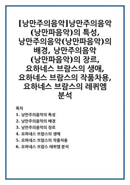 [낭만주의음악]낭만주의음악(낭만파음악)의 특성, 낭만주의음악(낭만파음악)의 배경, 낭만주의음악(낭만파음악)의 장르, 요하네스 브람스의 생애, 요하네스 브람스의 작품차용, 요하네스 브람스의 레퀴엠 분석-1페이지