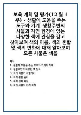 보육 계획 및 평가(12월 1주) - 생활에 도움을 주는 도구와 기계  생활주변의 사물과 자연 환경에 있는 다양한 색에 관심을 갖고 찾아보며 색의 이름, 색의 혼합 및 색의 변화에 대해 알아보며 모든 사물은 색을-1페이지