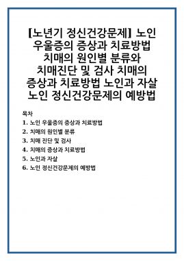 [노년기 정신건강문제] 노인 우울증의 증상과 치료방법 치매의 원인별 분류와 치매진단 및 검사 치매의 증상과 치료방법 노인과 자살 노인 정신건강문제의 예방법-1페이지