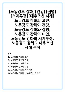 [노동강도 강화][건강][질병][저지투쟁][대우조선 사례]노동강도 강화의 요인, 노동강도 강화와 건강, 노동강도 강화와 질병, 노동강도 강화의 대안, 노동강도 강화의 저지투쟁, 노동강도 강화의 대우조선 사례 분석-1페이지
