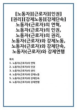 [노동자][근로자][인권][권리][강제노동][강제단속]노동자(근로자)의 연혁, 노동자(근로자)의 인권, 노동자(근로자)의 권리, 노동자(근로자)와 강제노동, 노동자(근로자)와 강제단속, 노동자(근로자)와 강제연행-1페이지