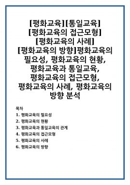 [평화교육][통일교육][평화교육의 접근모형][평화교육의 사례][평화교육의 방향]평화교육의 필요성, 평화교육의 현황, 평화교육과 통일교육, 평화교육의 접근모형, 평화교육의 사례, 평화교육의 방향 분석-1페이지
