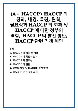 (HACCP) HACCP의 정의, 배경, 특징, 원칙, 필요성과 HACCP의 현황 및 HACCP에 대한 정부의 역할, HACCP의 발전 방안, HACCP관련 정책 제언-1페이지