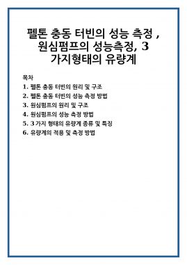 펠톤 충동 터빈의 성능 측정 , 원심펌프의 성능측정, 3가지형태의 유량계-1페이지