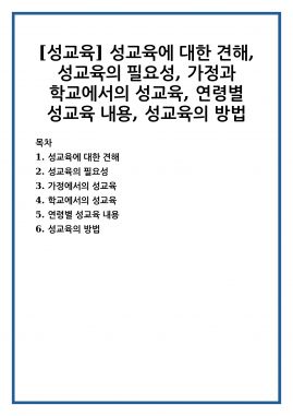 [성교육] 성교육에 대한 견해, 성교육의 필요성, 가정과 학교에서의 성교육, 연령별 성교육 내용, 성교육의 방법-1페이지
