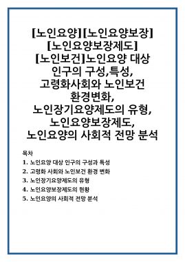 [노인요양][노인요양보장][노인요양보장제도][노인보건]노인요양 대상 인구의 구성,특성, 고령화사회와 노인보건 환경변화, 노인장기요양제도의 유형, 노인요양보장제도, 노인요양의 사회적 전망 분석-1페이지