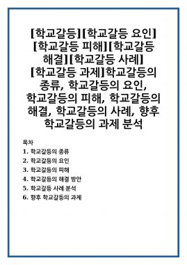 [학교갈등][학교갈등 요인][학교갈등 피해][학교갈등 해결][학교갈등 사례][학교갈등 과제]학교갈등의 종류, 학교갈등의 요인, 학교갈등의 피해, 학교갈등의 해결, 학교갈등의 사례, 향후 학교갈등의 과제 분석-1페이지