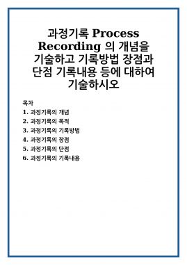 과정기록 Process Recording 의 개념을 기술하고 기록방법 장점과 단점 기록내용 등에 대하여 기술하시오-1페이지