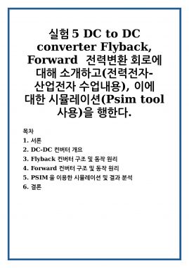 실험5 DC to DC converter Flyback, Forward  전력변환 회로에 대해 소개하고(전력전자-산업전자 수업내용), 이에 대한 시뮬레이션(Psim tool사용)을 행한다.-1페이지