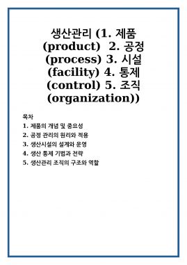 생산관리 (1. 제품(product)  2. 공정(process) 3. 시설(facility) 4. 통제(control) 5. 조직(organization))-1페이지